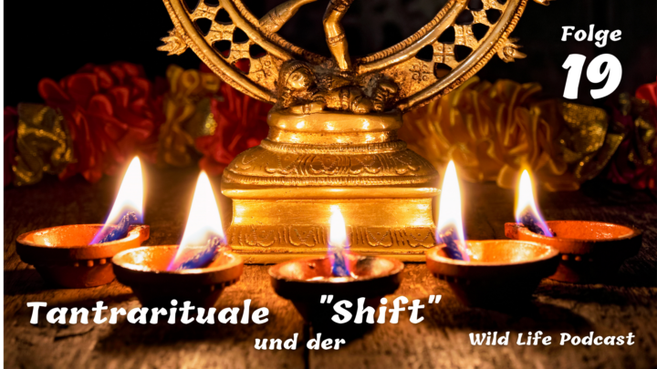 Folge 19 – Tantrarituale und der “Shift” – Wild Life Tantra Institut Berlin